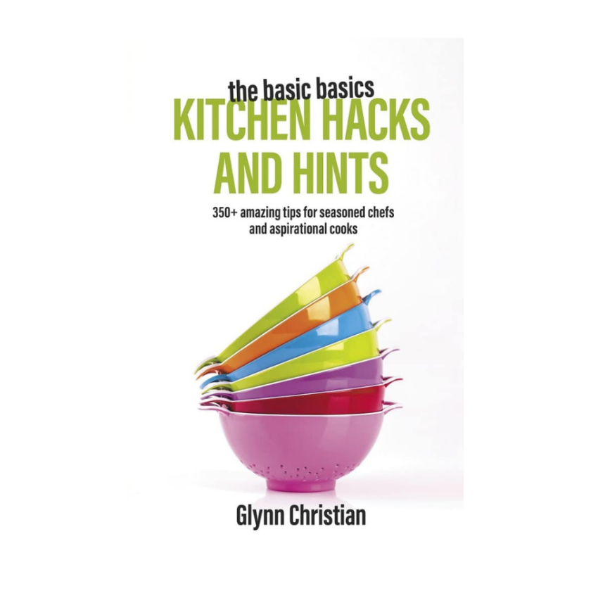 The Basic Basics Kitchen Hacks and Hints: 350+ Amazing Tips for Seasoned Chefs and Aspirational ...